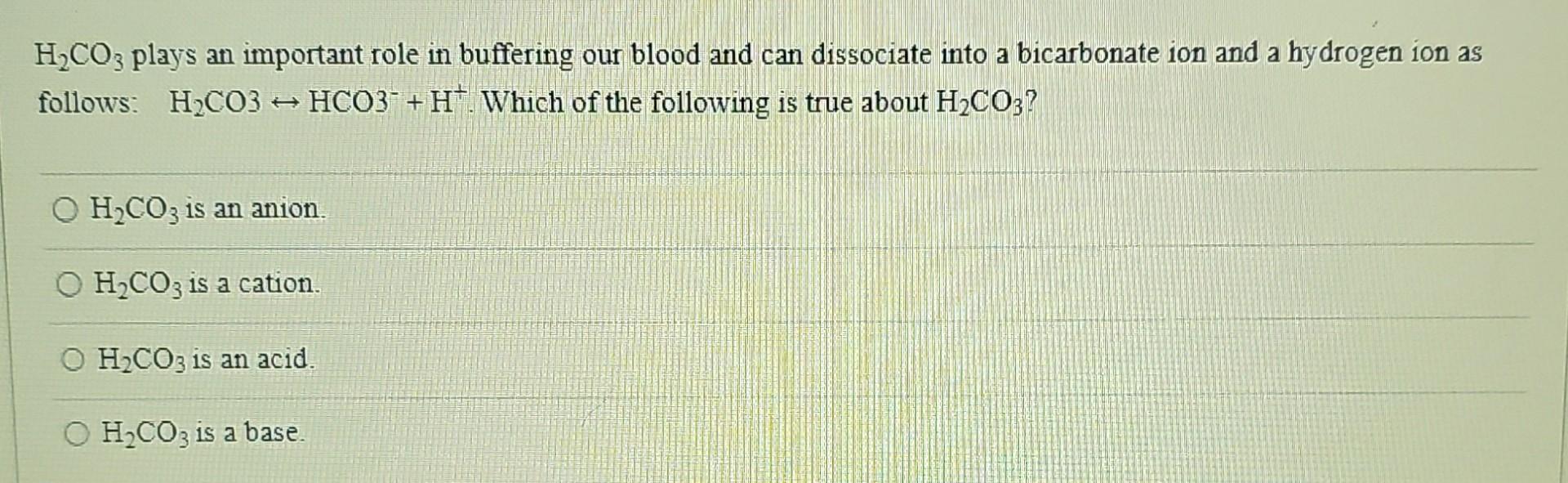 Solved H2CO3 plays an important role in buffering our blood. | Chegg.com