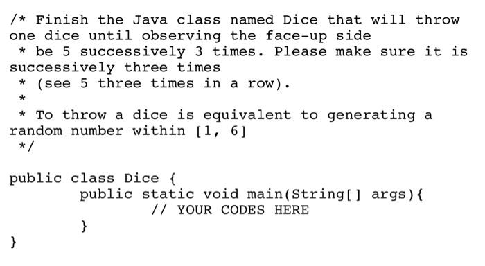 Solved /* Finish the Java class named Dice that will throw | Chegg.com