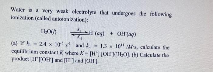 Solved Water is a very weak electrolyte that undergoes the | Chegg.com