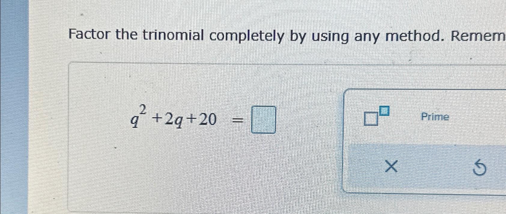 Solved Factor the trinomial completely by using any method. | Chegg.com
