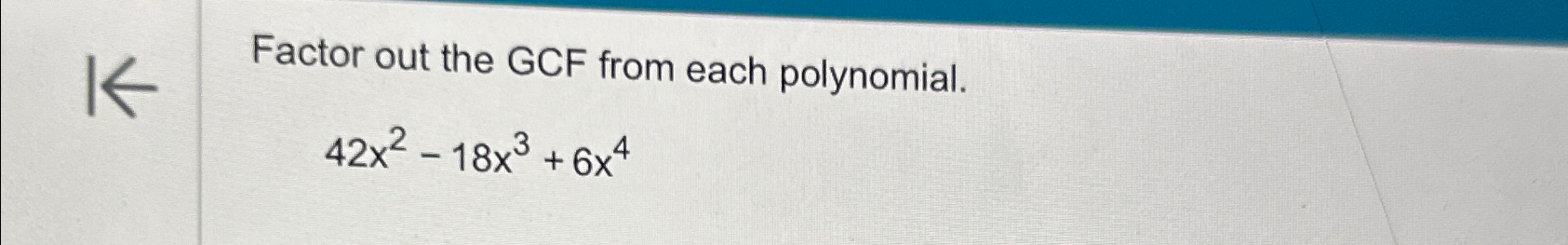 Solved Factor out the GCF from each polynomial.42x2-18x3+6x4 | Chegg.com