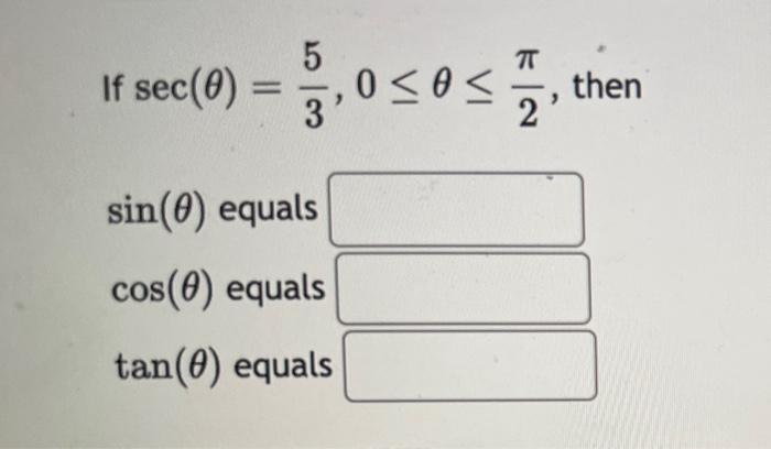 Solved If sec(θ)=35,0≤θ≤2π, then sin(θ) equals cos(θ) equals | Chegg.com