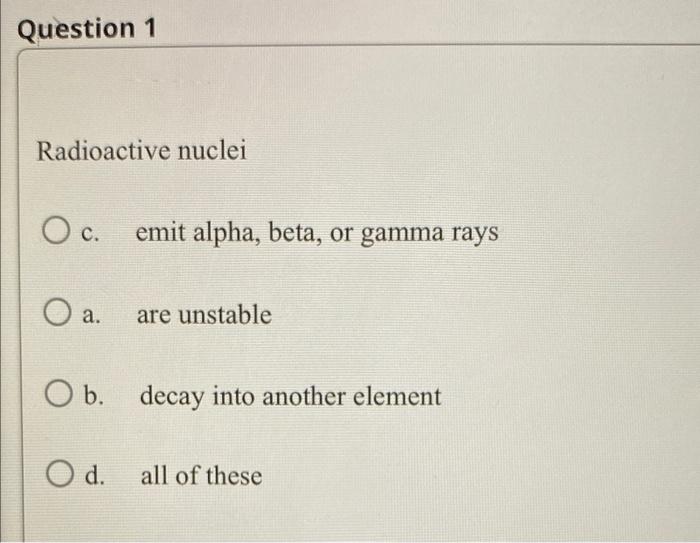 Solved Radioactive nuclei c. emit alpha, beta, or gamma rays | Chegg.com