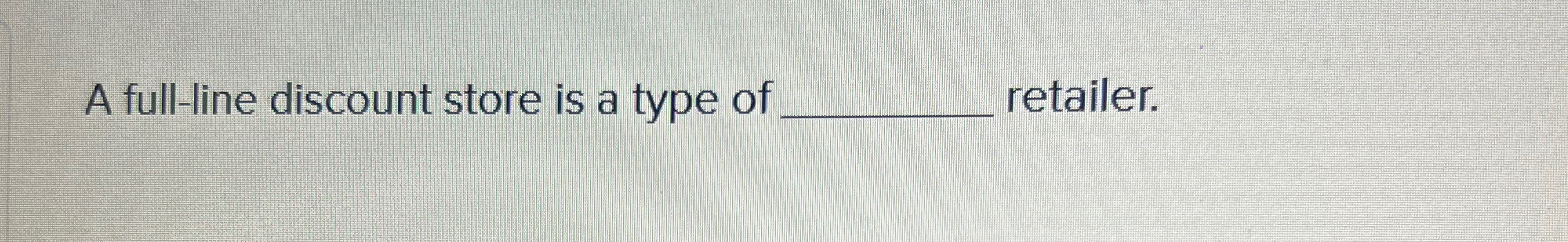 A full-line discount store is a type of ﻿retailer. | Chegg.com