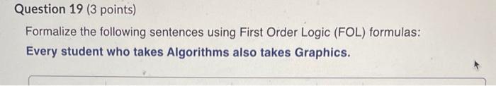 Solved Question 19 (3 points) Formalize the following | Chegg.com Solved Question 19 (3 points) Formalize the following | Chegg.com