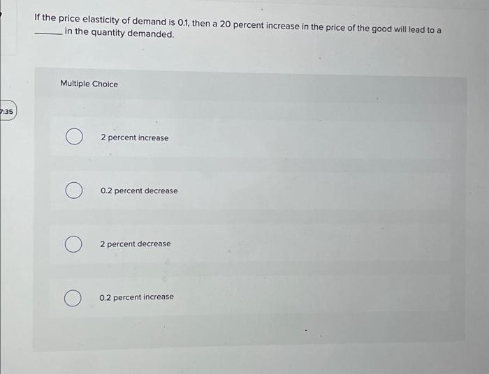 Solved 7:35 If the price elasticity of demand is 0.1, then a | Chegg.com