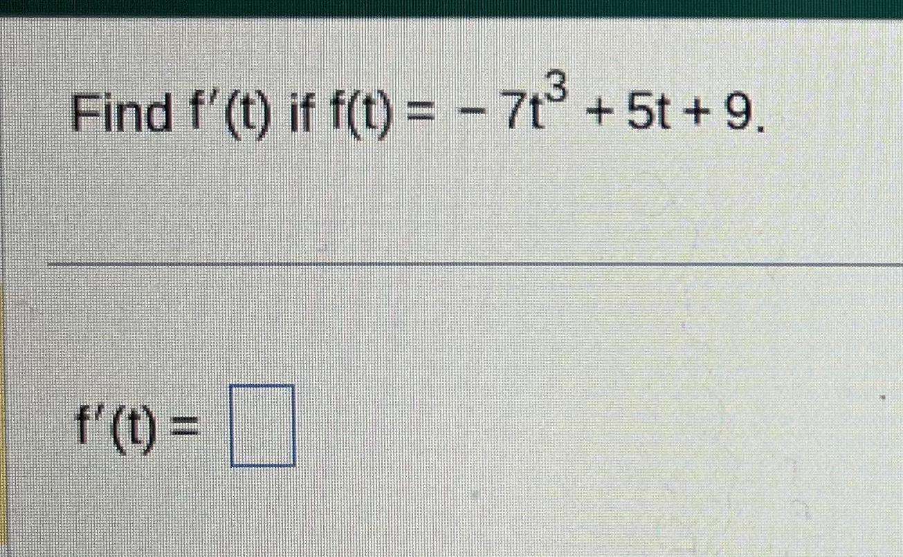 Solved Find f'(t) ﻿if f(t)=-7t3+5t+9f'(t)= | Chegg.com