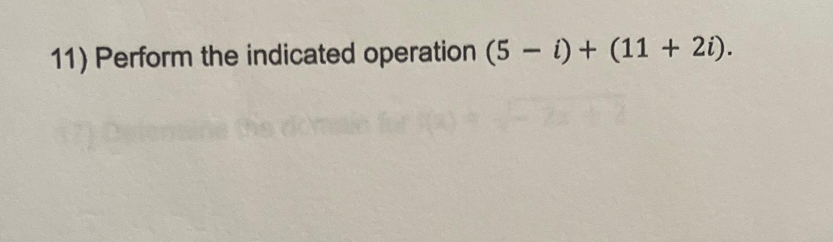 Solved Perform the indicated operation (5-i)+(11+2i). | Chegg.com
