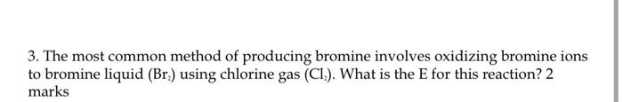 Solved 3. The most common method of producing bromine | Chegg.com