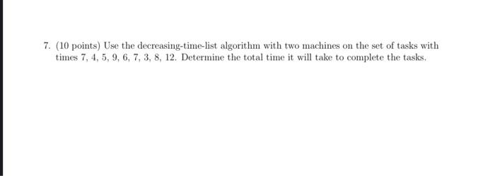 Solved 7. (10 points) Use the decreasing-time-list algorithm | Chegg.com