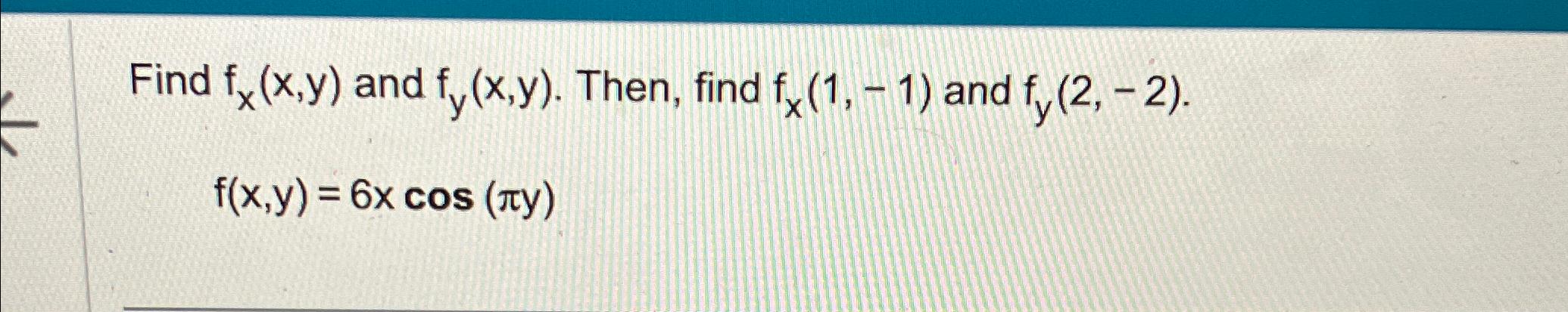 Solved Find fx(x,y) ﻿and fy(x,y). ﻿Then, find fx(1,-1) ﻿and | Chegg.com