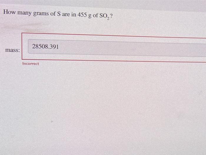 Solved How many grams of S are in 455 g of so,? 28508.391 | Chegg.com