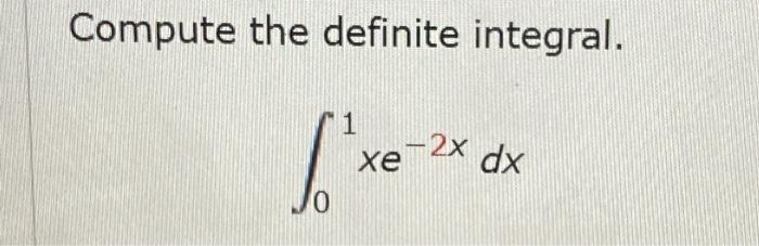 Solved Compute the definite integral. ∫01xe−2xdx | Chegg.com