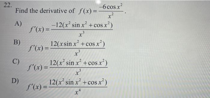 Solved 22. Find the derivative of f(x)= -6 cos x2 r? A) ? ) | Chegg.com