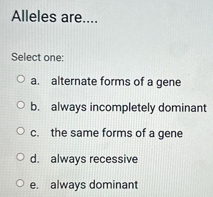 Solved Alleles are.... Select one: a. alternate forms of a | Chegg.com