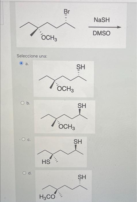 Solved Br NaSH DMSO OCH3 Seleccione una: a. SH TOCH O b. SH | Chegg.com