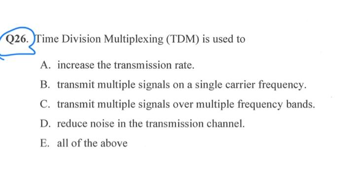 Solved Q26. Time Division Multiplexing (TDM) is used to A. | Chegg.com
