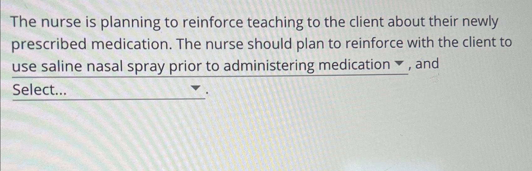 The nurse is planning to reinforce teaching to the | Chegg.com