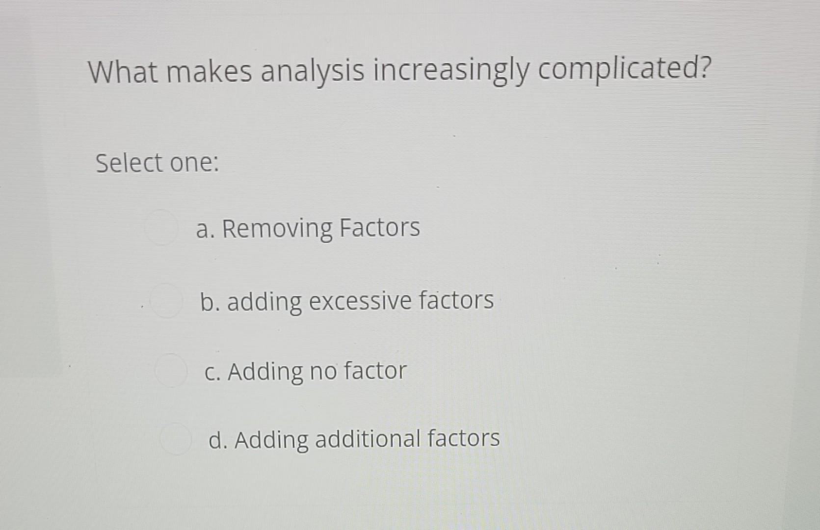 Solved What makes analysis increasingly complicated? Select | Chegg.com