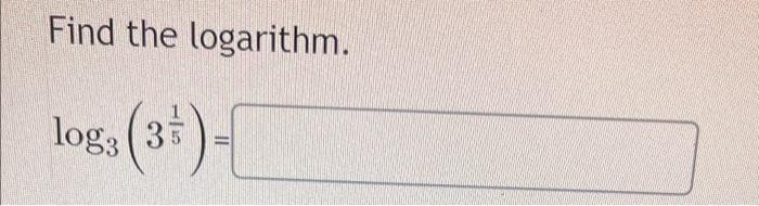 Solved Find the logarithm. log3 (35 (35)-( | Chegg.com