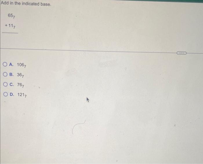 Solved Add in the indicated base. 657+117 A. 1067 B. 367 C. | Chegg.com