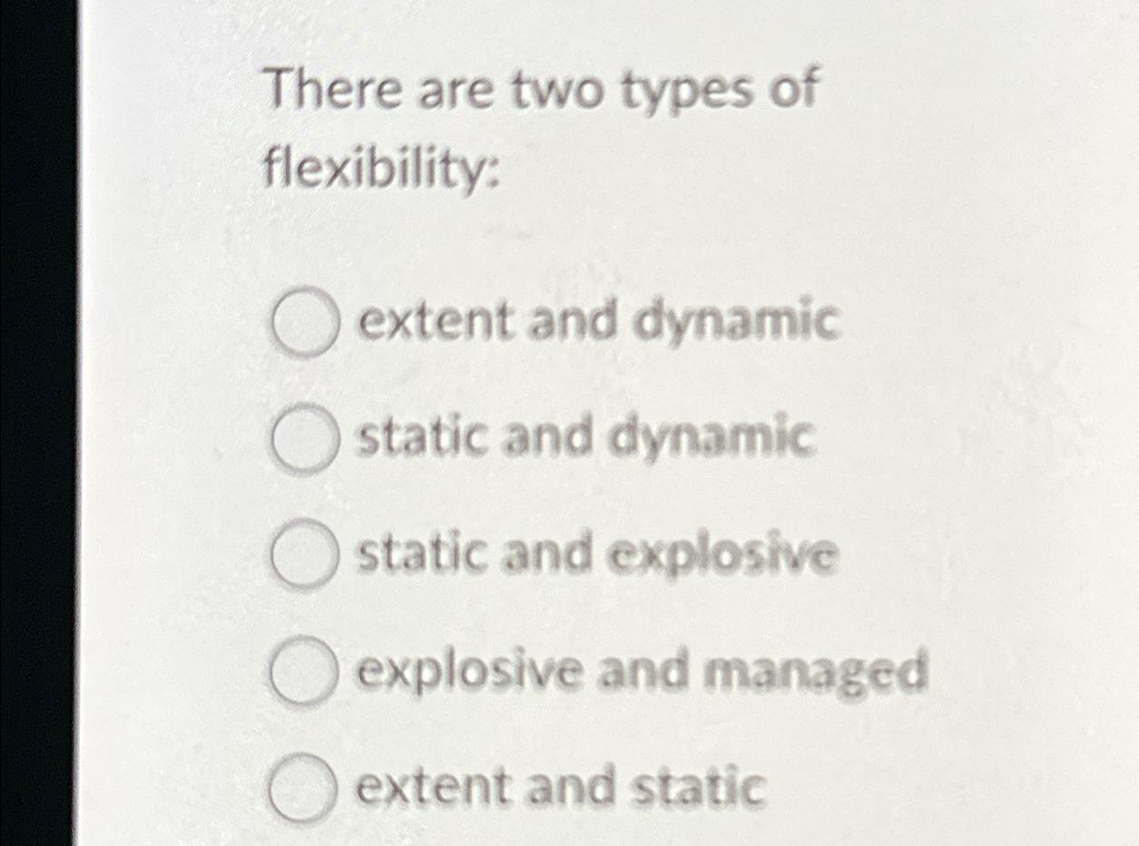 There are two types of flexibility:extent and | Chegg.com