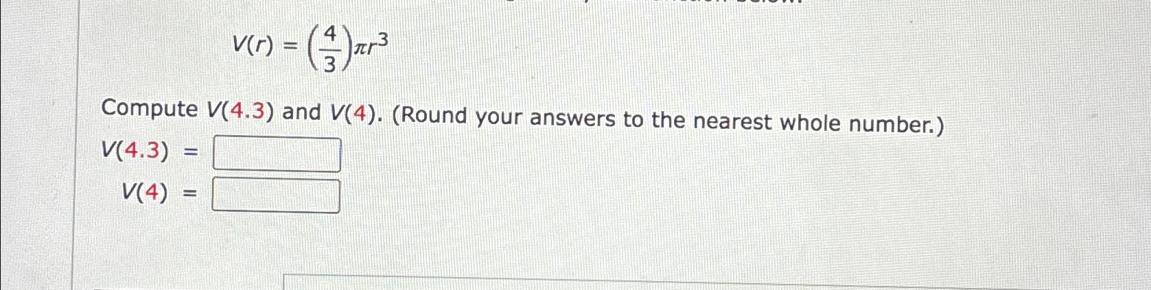 Solved V(r)=(43)πr3Compute V(4.3) ﻿and V(4). (Round your | Chegg.com