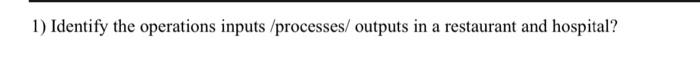 Solved 1) Identify the operations inputs /processes/ outputs | Chegg.com