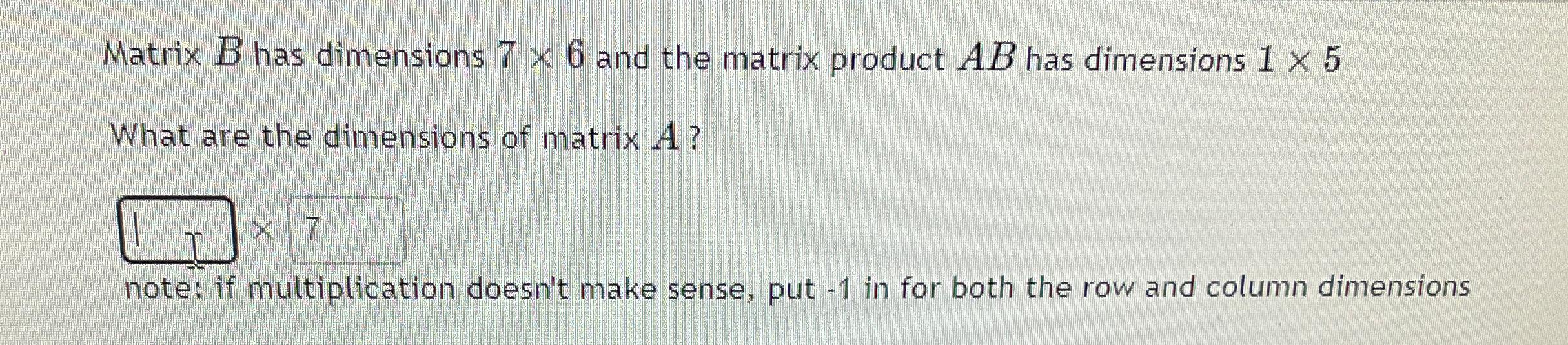 Solved Matrix B ﻿has dimensions 7×6 ﻿and the matrix product | Chegg.com