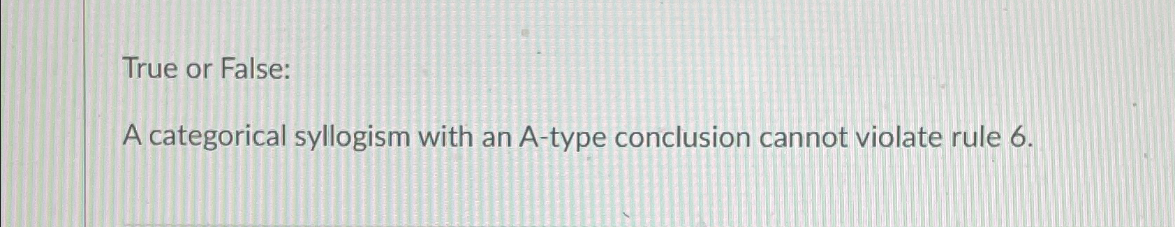 Solved True or False:A categorical syllogism with an A-type | Chegg.com