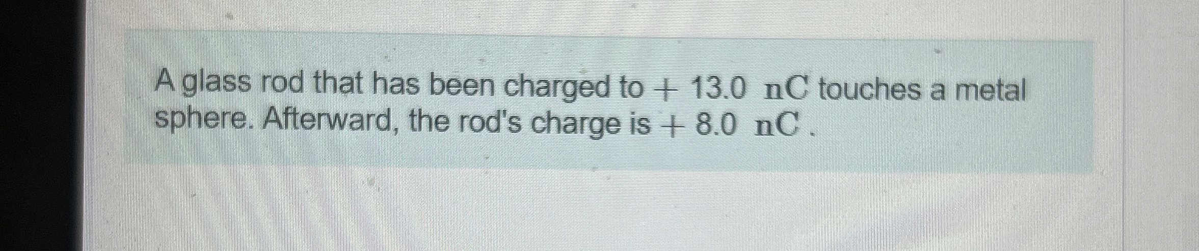 Solved A glass rod that has been charged to +13.0 ﻿nC | Chegg.com