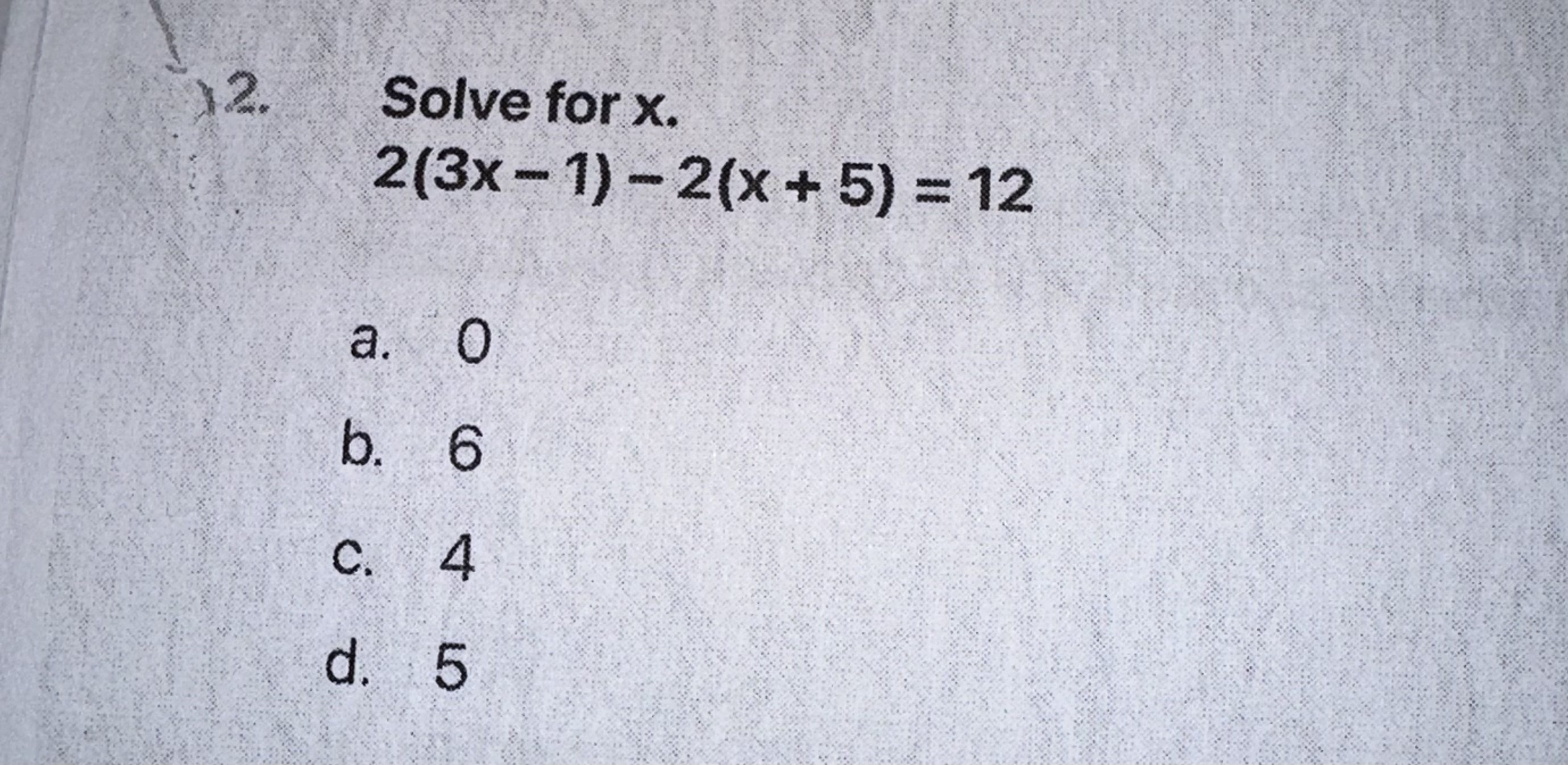 Solved Solve for x.2(3x-1)-2(x+5)=12a. 0b. 6c. 4d. 5 | Chegg.com