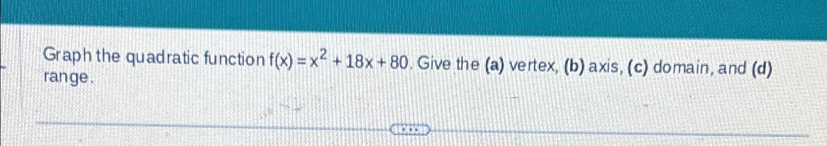 Solved Graph the quadratic function f(x)=x2+18x+80. ﻿Give | Chegg.com