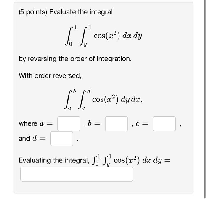 Solved (5 points) Evaluate the integral ∫01∫y1cos(x2)dxdy by | Chegg.com