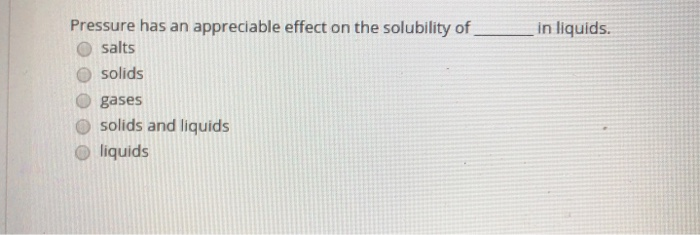 Solved in liquids. Pressure has an appreciable effect on the | Chegg.com