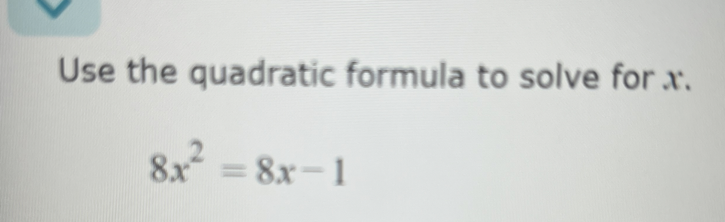 Solved Use the quadratic formula to solve for x.8x2=8x-1 | Chegg.com