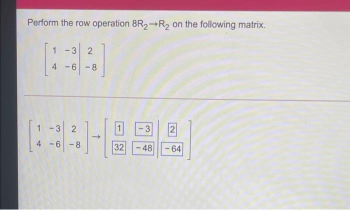 Solved Perform the row operation 8 R2 R2 on the following | Chegg.com