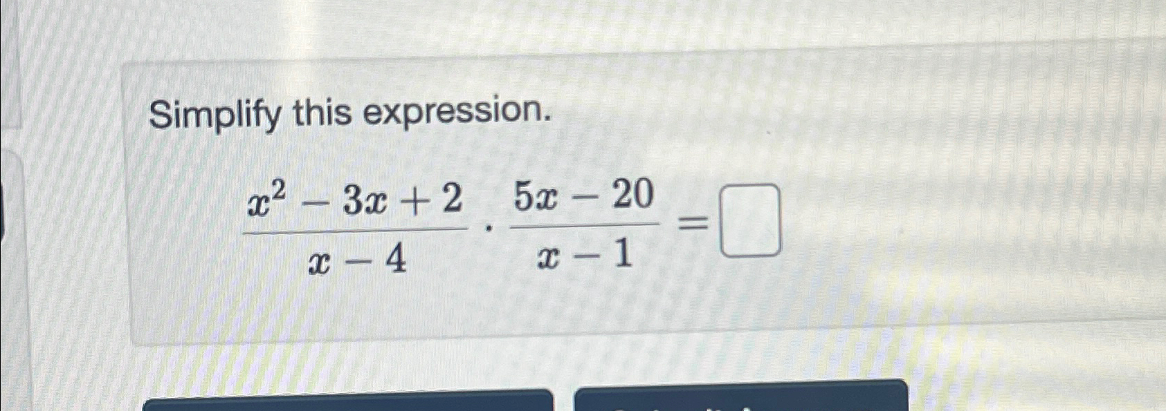 Solved Simplify this expression.x2-3x+2x-4*5x-20x-1= | Chegg.com