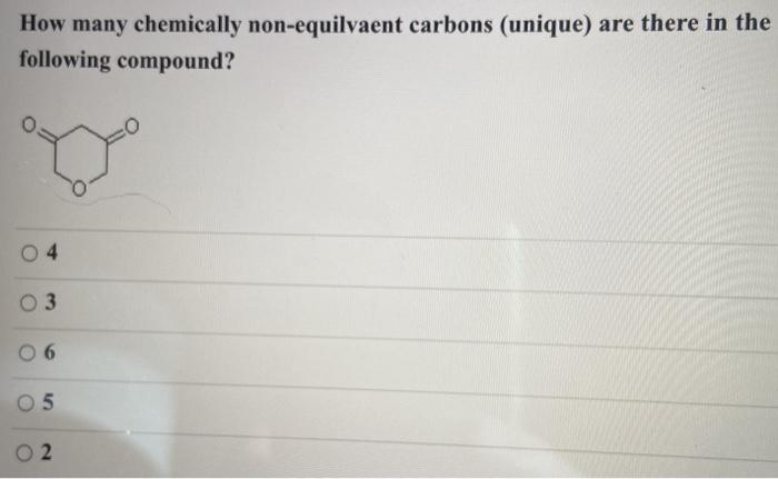 Solved How many chemically non-equilvaent carbons (unique) | Chegg.com