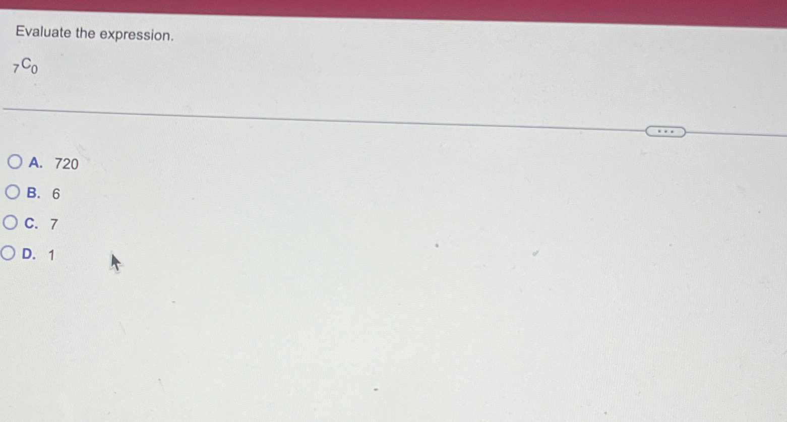 Solved Evaluate the expression.?7C0 ﻿A. 720B. 6C. 7D. 1 | Chegg.com