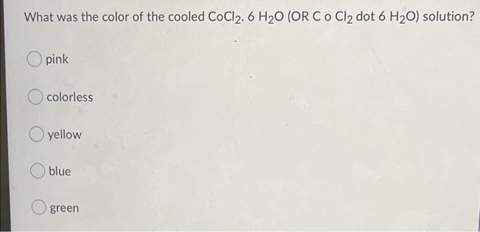 Solved What was the color of the cooled CoCl2. 6 H20 (OR C o | Chegg.com