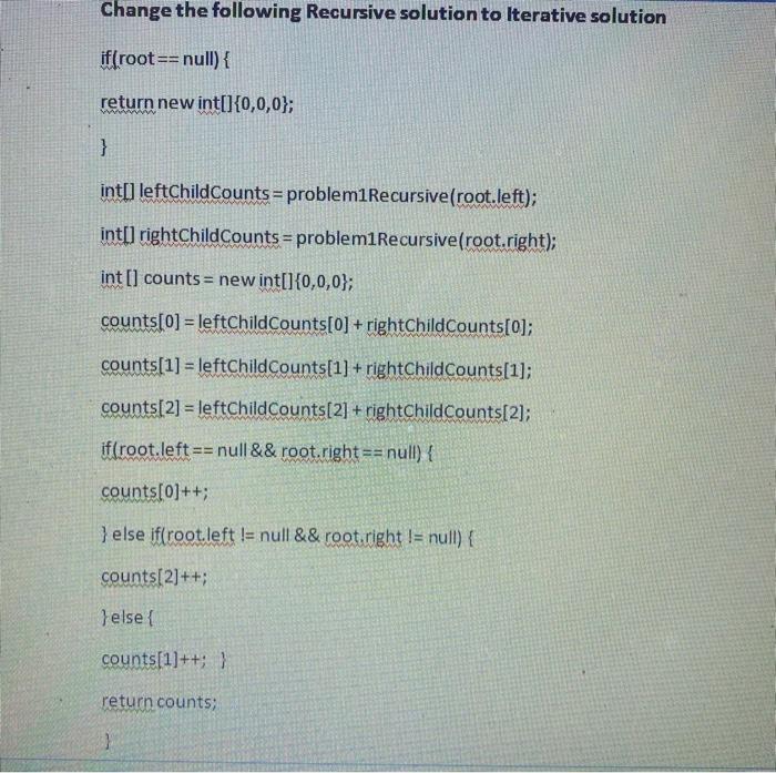 Solved Change the following Recursive solution to Iterative | Chegg.com