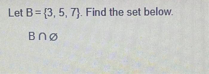 Solved Let B={3,5,7}. Find the set below. B∩∅ | Chegg.com