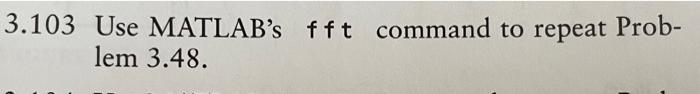 Solved 3.103 Use MATLAB's fft command to repeat Problem 3.48 | Chegg.com