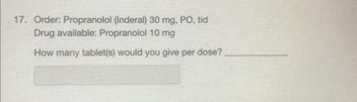 Solved 17. Order: Propranolol (Inderal) 30mg, PO, tid Drug | Chegg.com