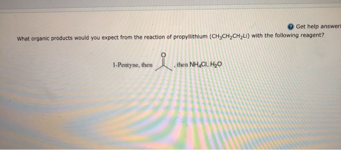 Solved Get help answer What organic products would you | Chegg.com