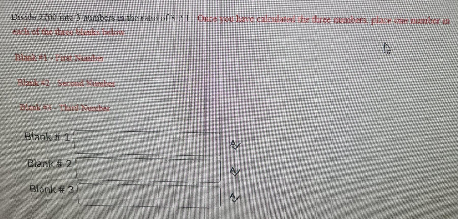 Solved Divide 2700 into 3 numbers in the ratio of 3:2:1. | Chegg.com