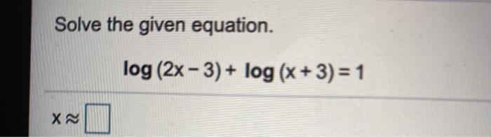 Solved Solve the given equation. log (2x - 3) + log (x + 3) | Chegg.com