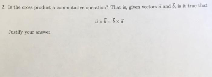Solved 2. Is the cross product a commutative operation? That | Chegg.com