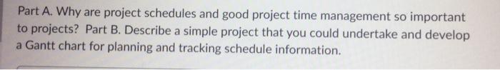Solved Part A. Why are project schedules and good project | Chegg.com